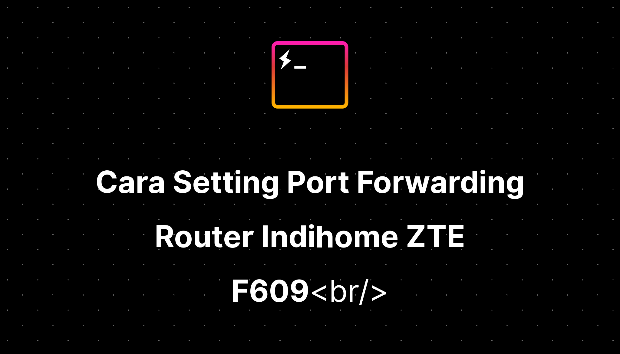 Cara Setting Port Forwarding Router Indihome ZTE F609 — Taufik Crisnawan S Cara Setting Port Forwarding Router Indihome ZTE F609 — Taufik Crisnawan S